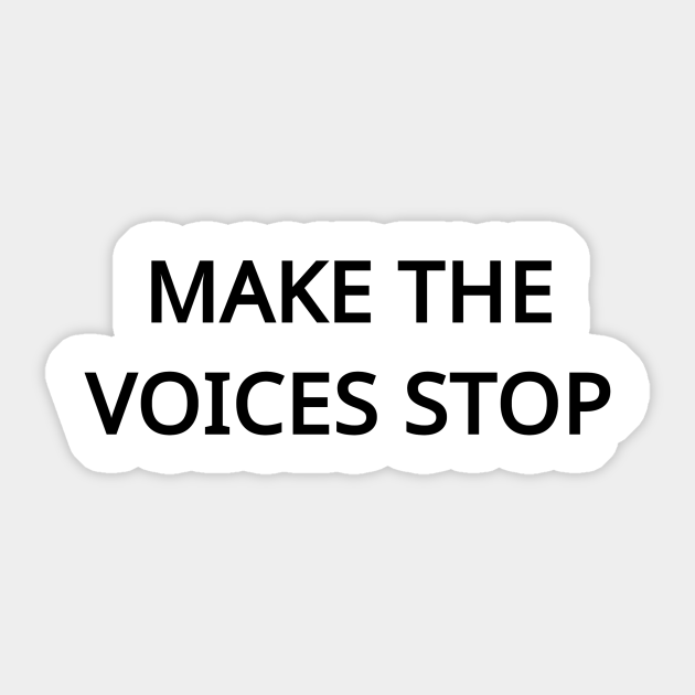 make the voices stop - Make The Voices Stop - Sticker | TeePublic make the voices stop - Make The Voices Stop - Sticker | TeePublic